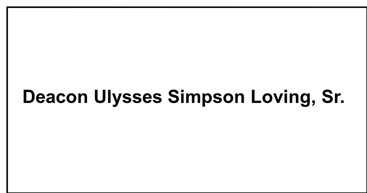 Obituary: Deacon Ulysses Simpson Loving, Sr.