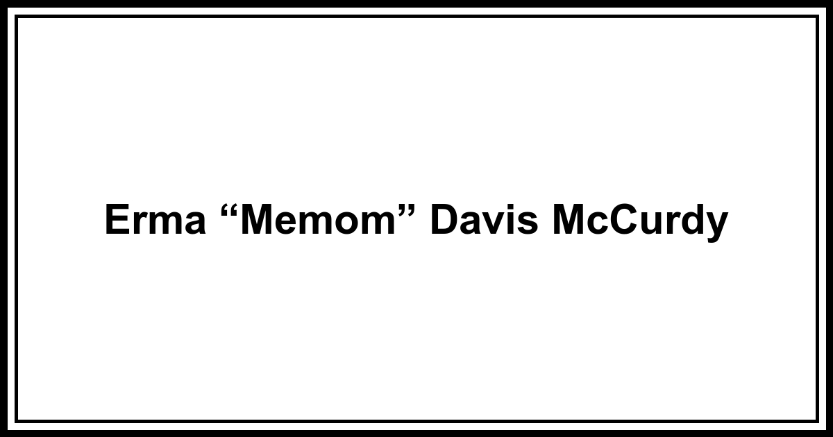 Obituary: Erma “Memom” Davis McCurdy
