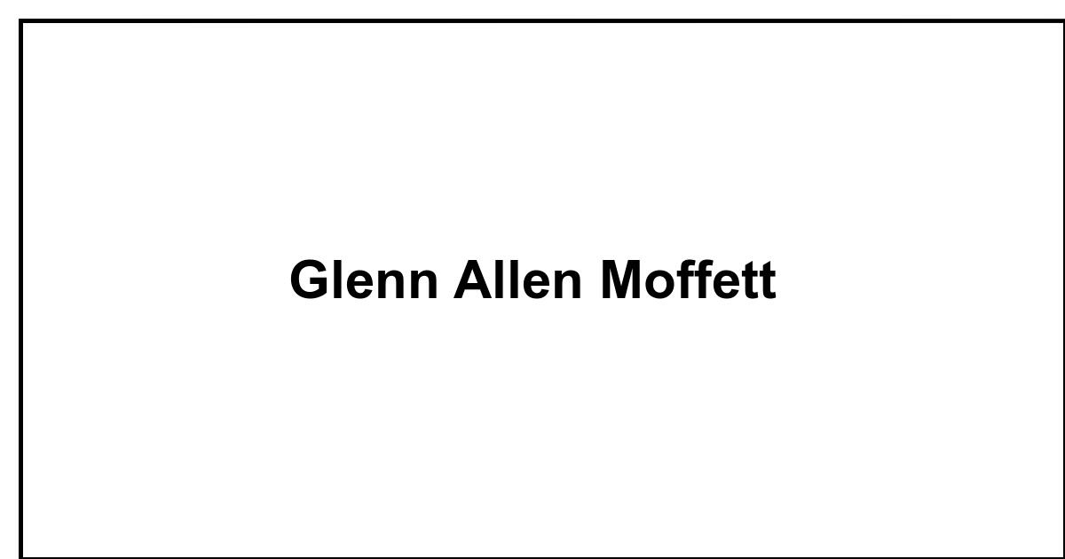 Obituary: Glenn Allen Moffett