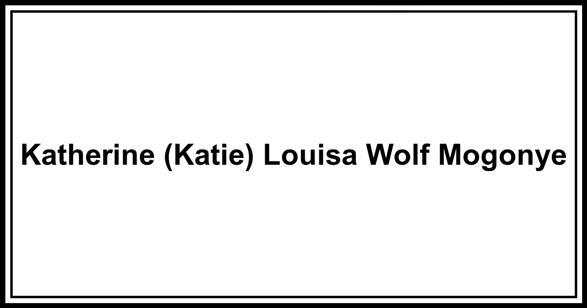 Obituary: Katherine (Katie) Louisa Wolf Mogonye