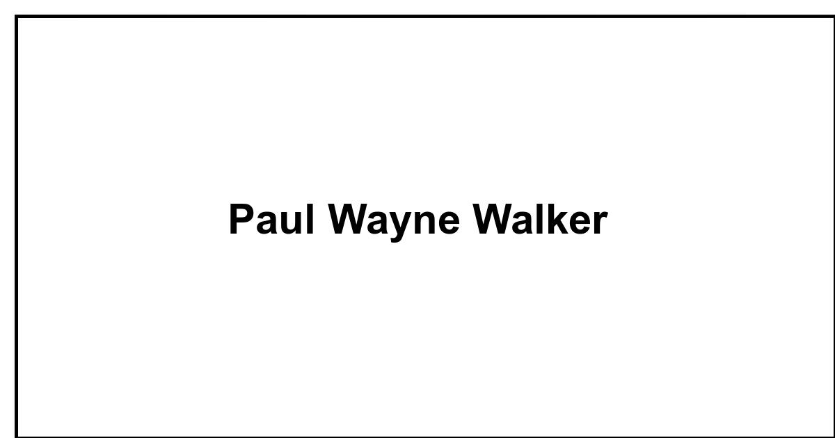 Obituary: Paul Wayne Walker