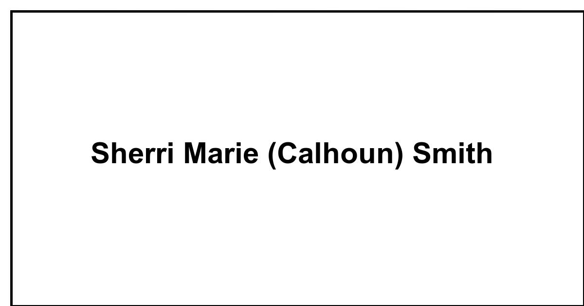 Obituary: Sherri Marie (Calhoun) Smith